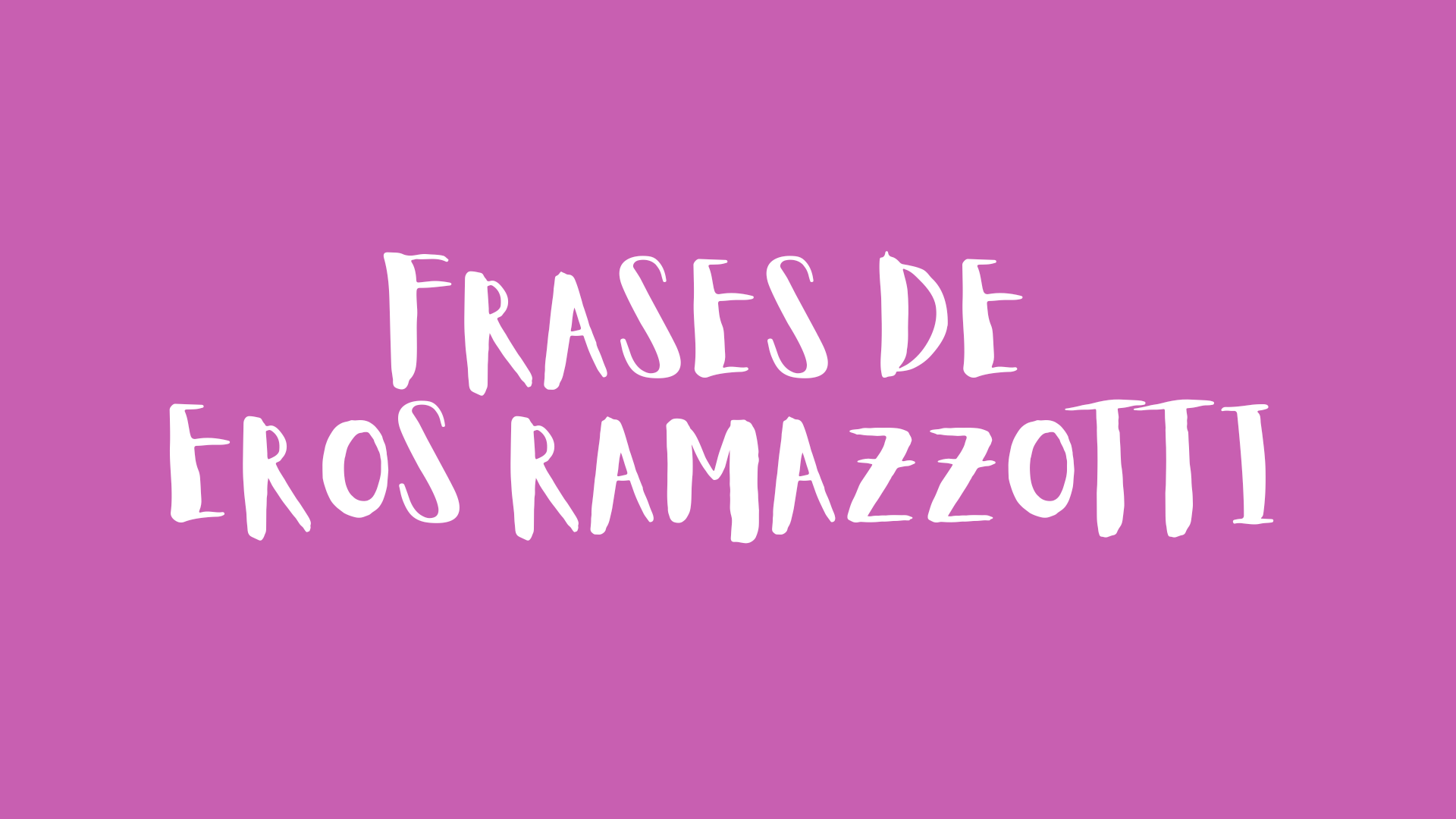 Frases de Eros Ramazzotti - 👉Frases Motivadoras👈